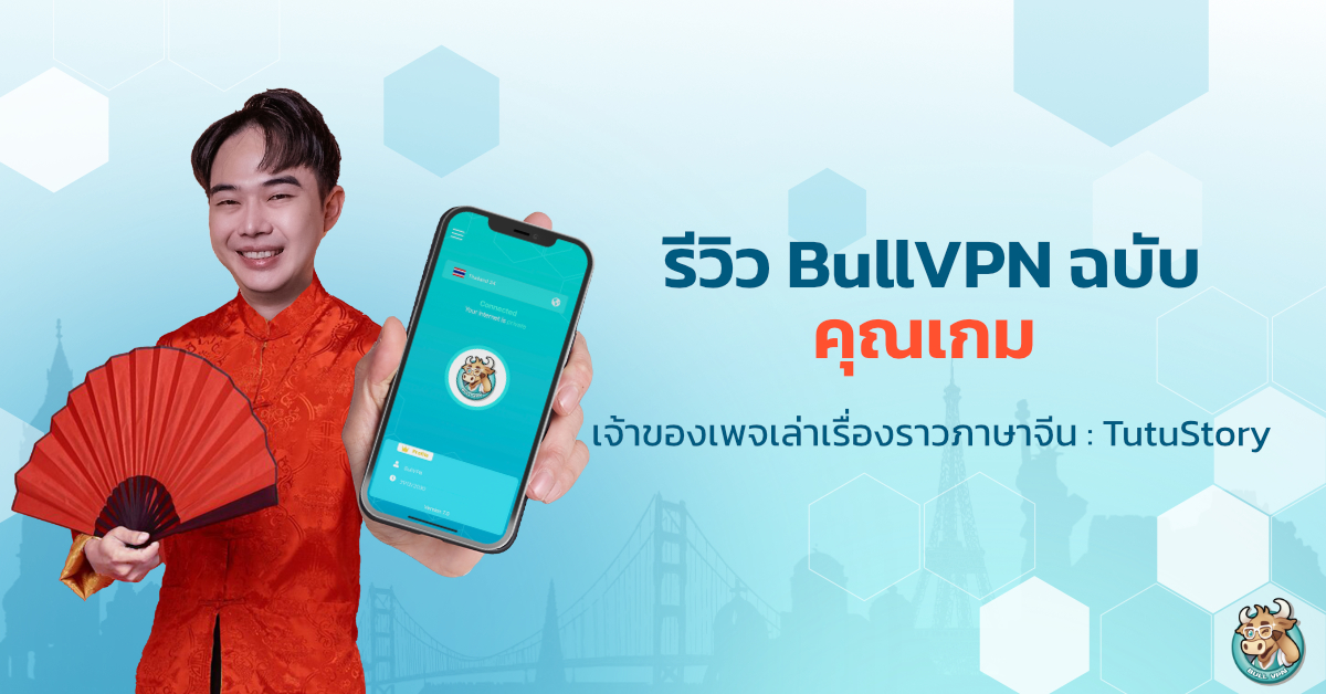 รีวิว BullVPN แบบฉบับคุณเกม เจ้าของเพจ TutuStory | BullVPN Blog